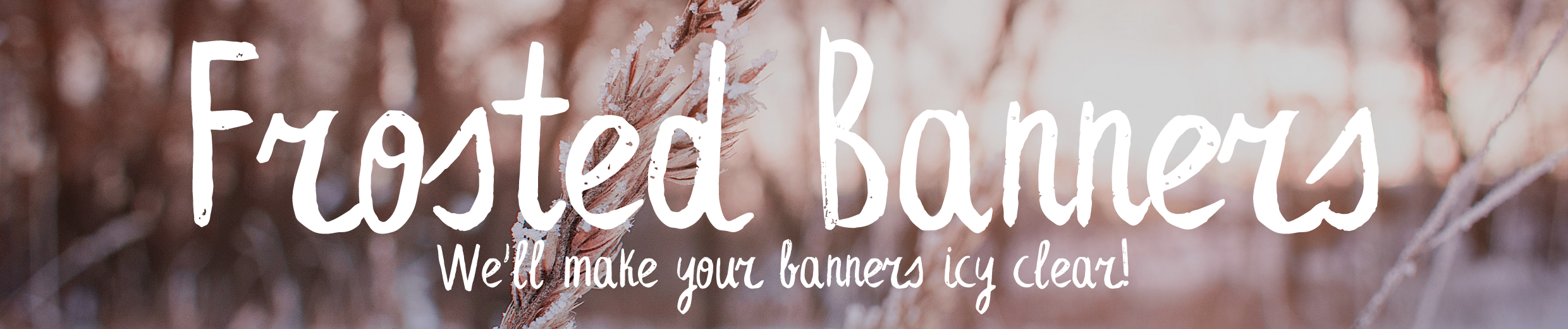 WIP DO NOT POST Frosted Banners - We'll make your banners icy clear ...