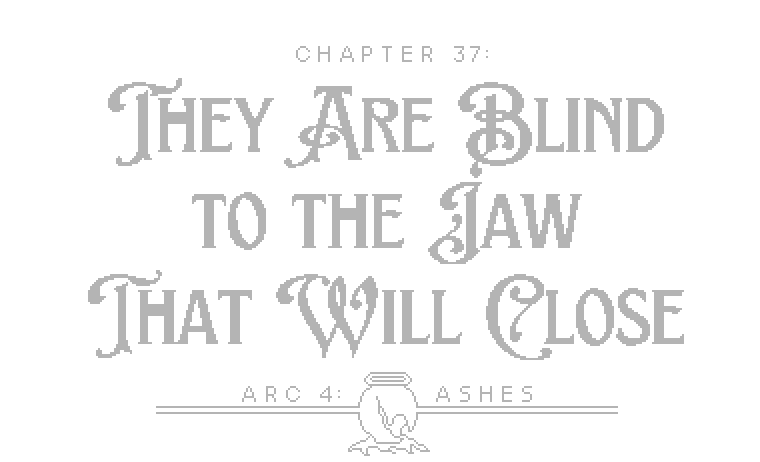 Arc 4: Ashes - Chapter 37: They Are Blind to the Jaw That Will Close ...